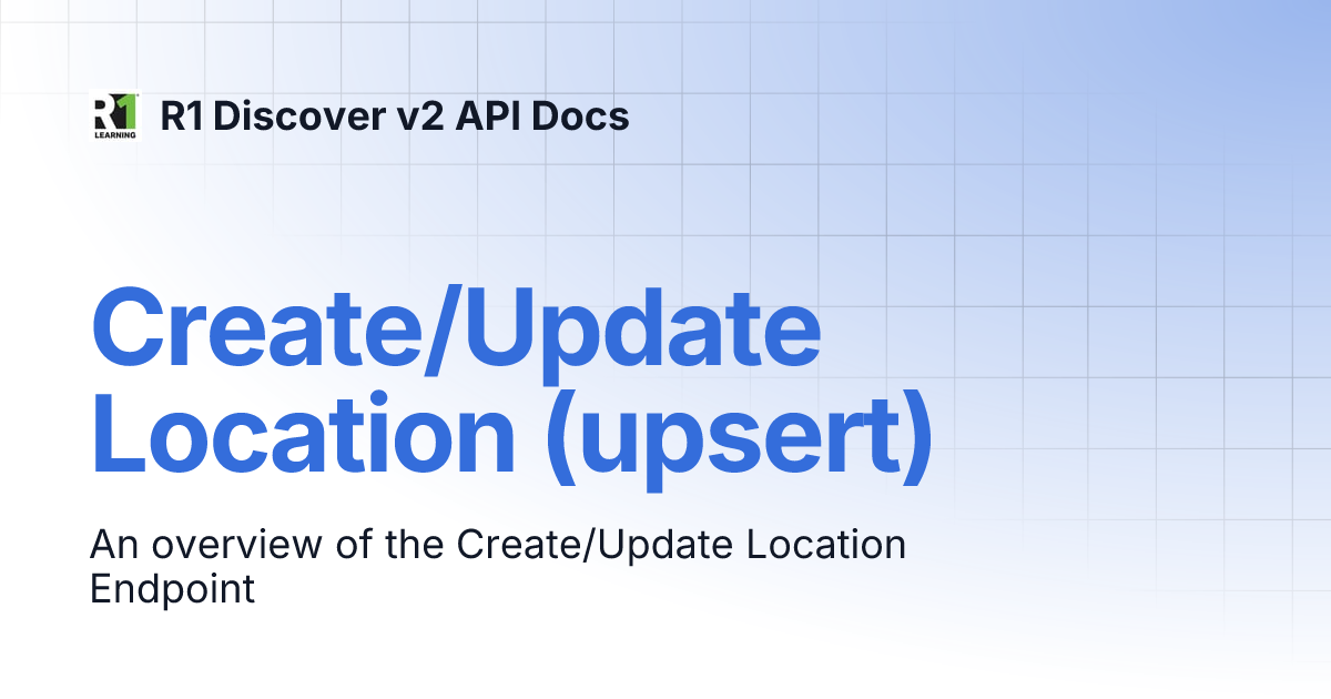 Create/Update Location (upsert) | R1 Discover v2 API Docs
